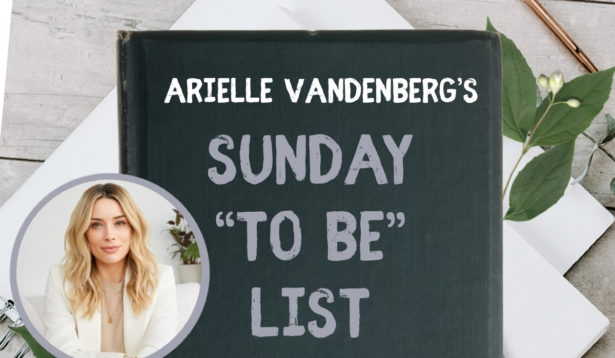 My Sunday ‘To Be’ List | Arielle Vandenberg